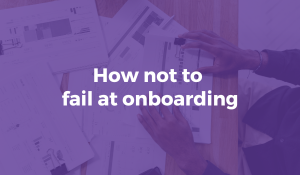 How Not To Fail At Onboarding