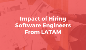 The Impact of Hiring Remote Software Engineers From LATAM